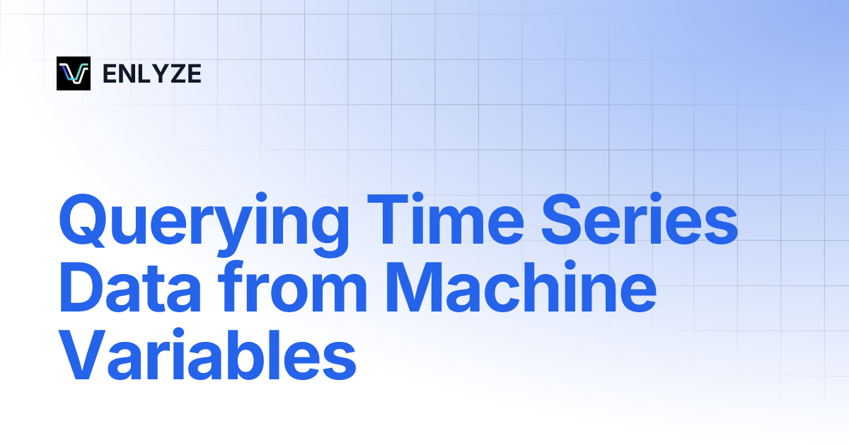 Querying Time Series Data from Machine Variables | ENLYZE