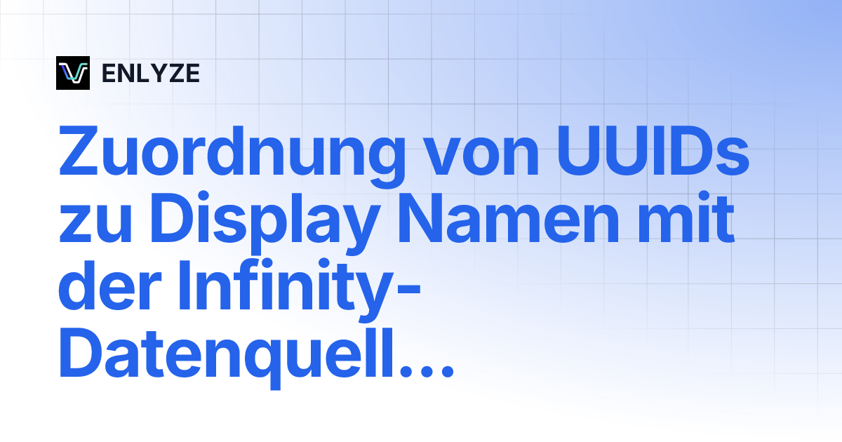 Zuordnung von UUIDs zu Display Namen mit der Infinity-Datenquelle | ENLYZE